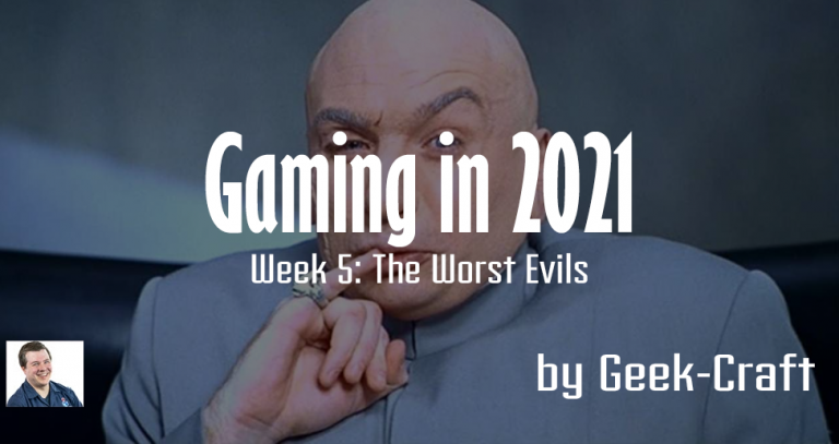 Gaming in 2021 – Week 5: The Worst Evils – Geek-Craft