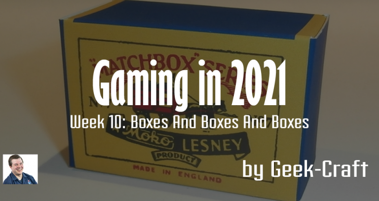 Gaming in 2021 – Week 10: Boxes And Boxes And Boxes – Geek-Craft